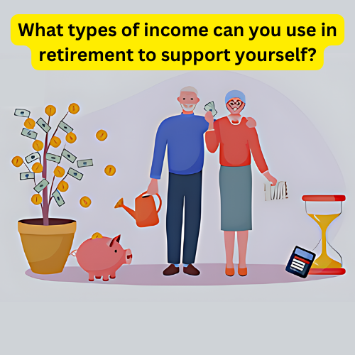 What Types Of Income Can You Use In Retirement To Support Yourself ...